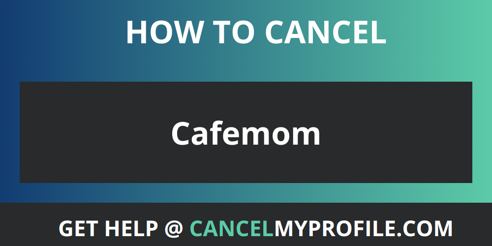 How to Cancel Cafemom - CancelMyProfile.com